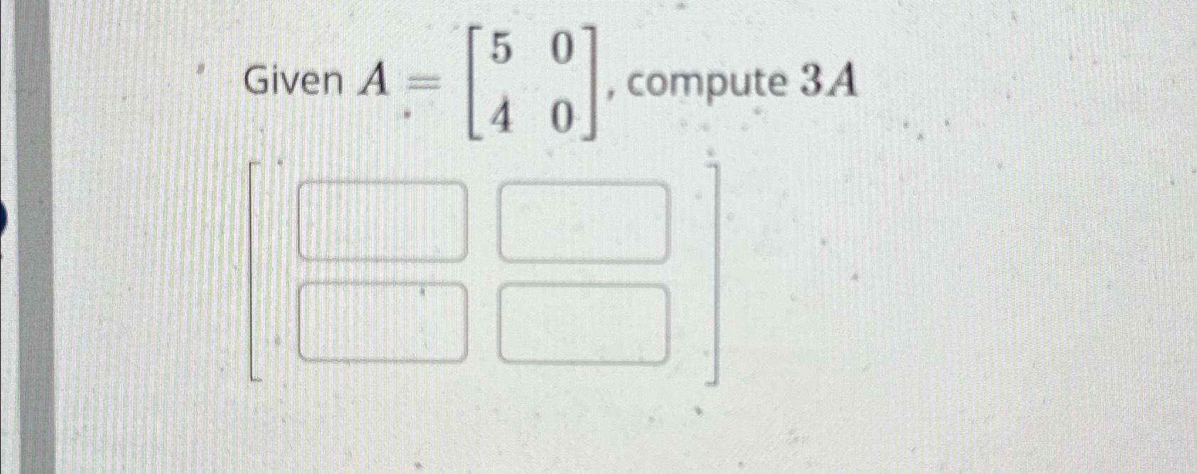 Solved Given A=[5040], ﻿compute 3A | Chegg.com