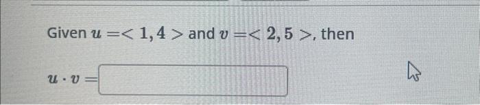 Solved Given u= 1,4 and v= 2,5 , then | Chegg.com