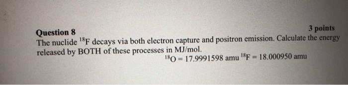 Solved Question 8 3 points The nuclide 18F decays via both | Chegg.com