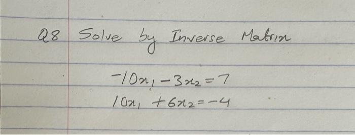 Solved Q8 Solve by Inverse Matrix −10x1−3x2=710x1+6x2=−4 | Chegg.com