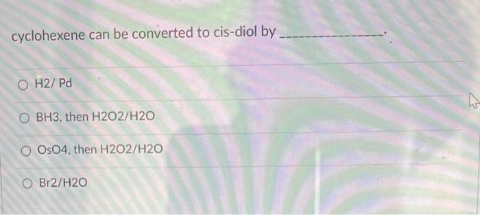 Solved cyclohexene can be converted to cis-diol by H2/ Pd | Chegg.com