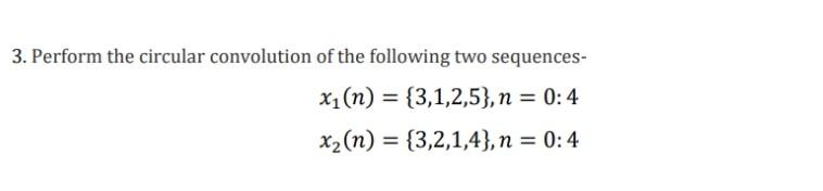 Solved 3. Perform the circular convolution of the following | Chegg.com