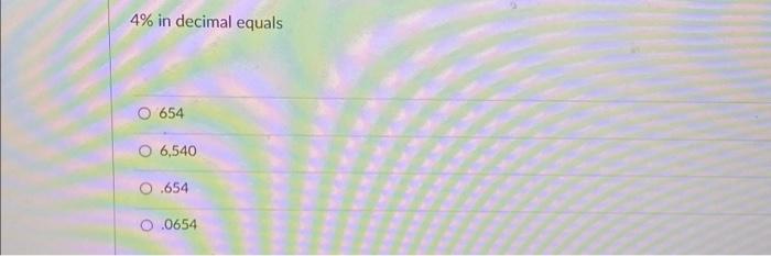 Solved 4% in decimal equals 654 6,540 .654 .0654 | Chegg.com