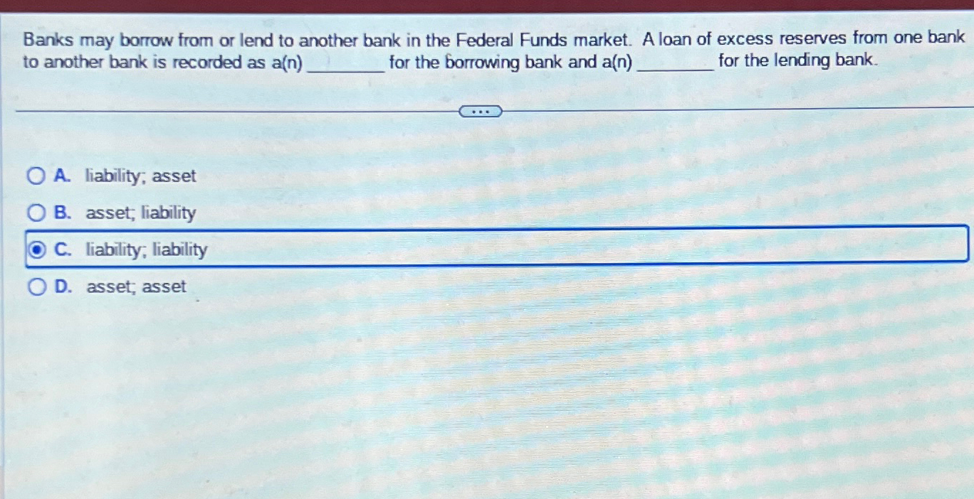 Solved Banks may borrow from or lend to another bank in the | Chegg.com