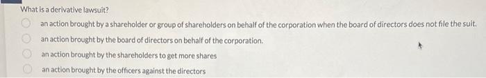 Solved What is a derivative lawsuit? an action brought by a | Chegg.com