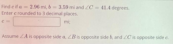 Solved Find c if a=2.96mi,b=3.59 mi and ∠C=41.4 degrees. | Chegg.com
