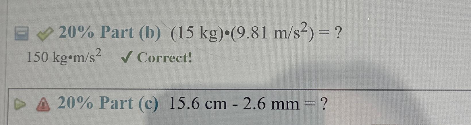 Solved 20% ﻿Part (b) (15kg)*(9.81ms2)=150kg*ms2, | Chegg.com