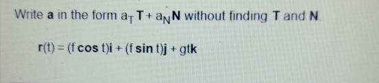 Solved Write a ﻿in the form aTT+aNN ﻿without finding T ﻿and | Chegg.com