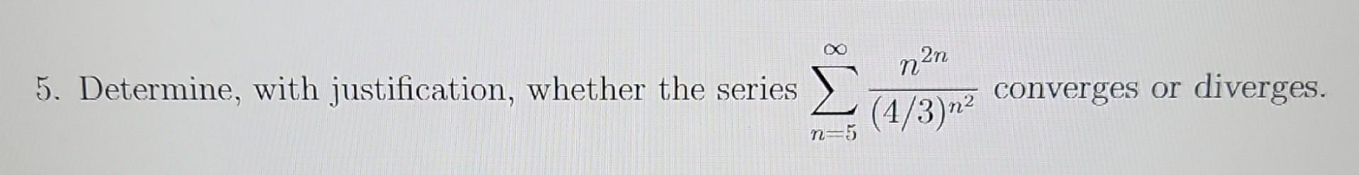 Solved 5. Determine, with justification, whether the series | Chegg.com
