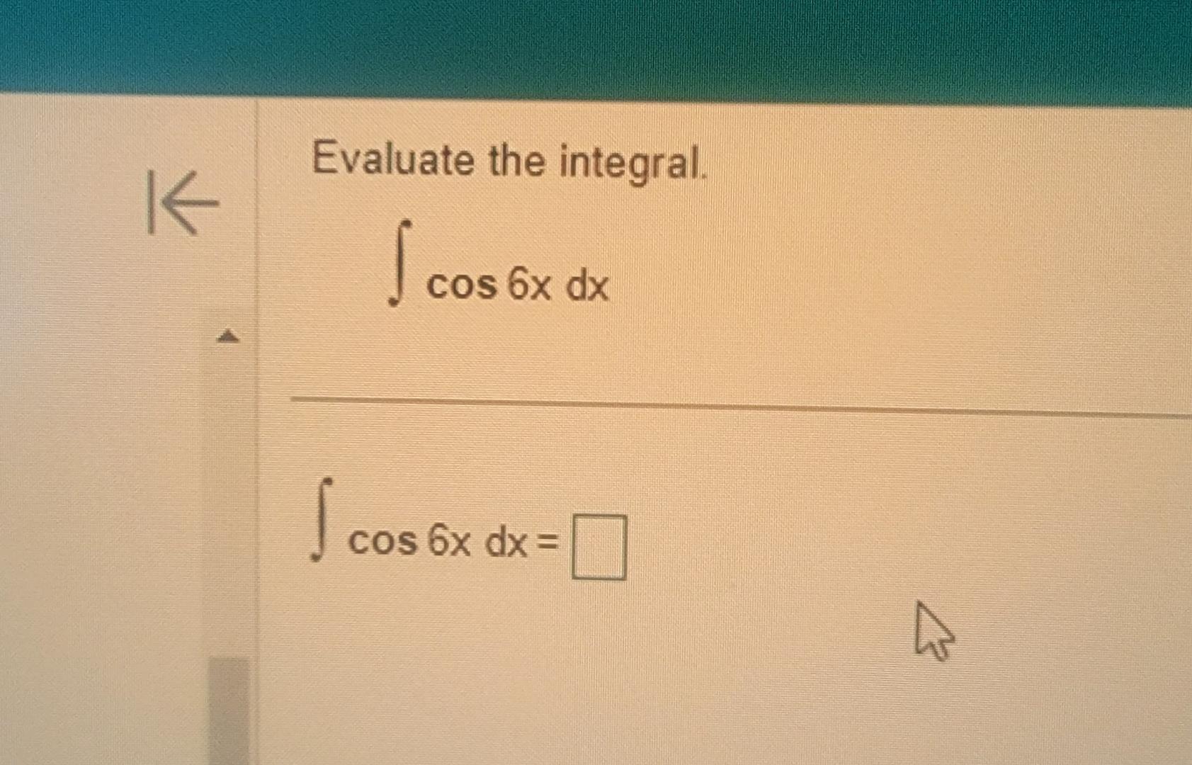 Solved Evaluate the integral.∫﻿﻿cos6xdx∫﻿﻿cos6xdx= | Chegg.com