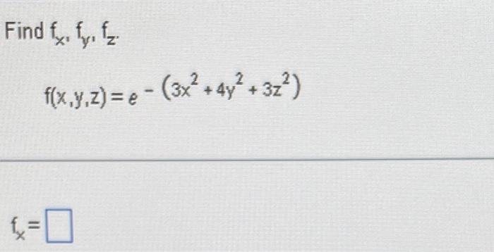 Solved Find fx,fy,fz f(x,y,z)=e−(3x2+4y2+3z2) fx= | Chegg.com
