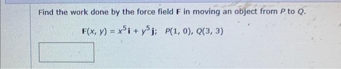 Solved Find the work done by the force field F in moving an | Chegg.com
