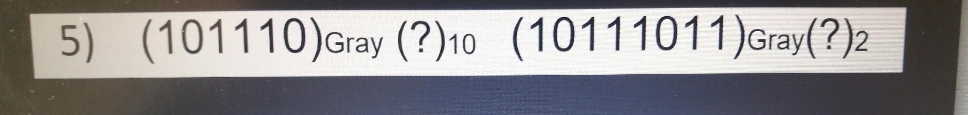 Solved (101110)Gray (?)10(10111011)Gray (?)2 | Chegg.com