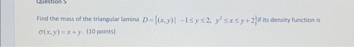 Solved Question 5 Find the mass of the triangular lamina D = | Chegg.com