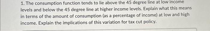 Solved 1. The consumption function tends to lie above the 45 | Chegg.com