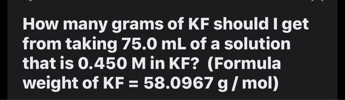 Solved How many grams of KF should I get from taking 75.0 mL | Chegg.com