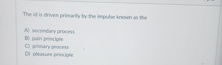 Solved The id is driven primarily by the impulse known as | Chegg.com