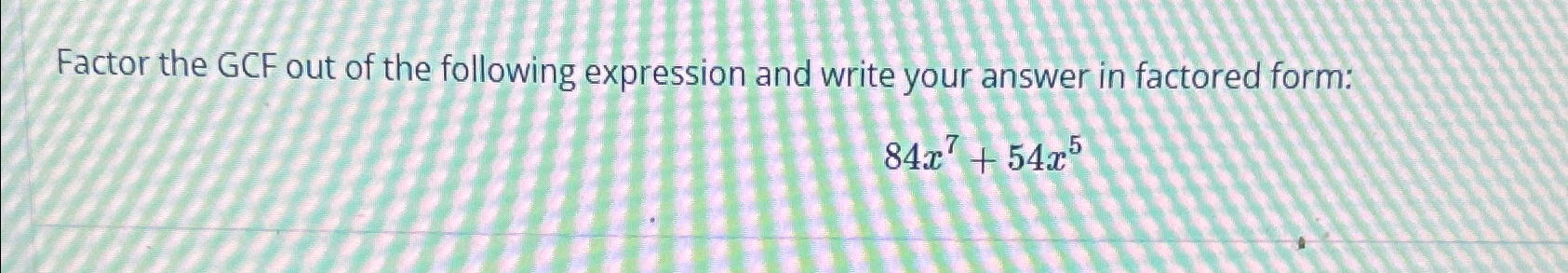 Solved Factor the GCF out of the following expression and | Chegg.com