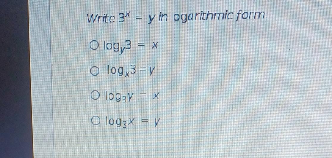Solved Write 3* = y in logarithmic form: O logy3 = x O | Chegg.com