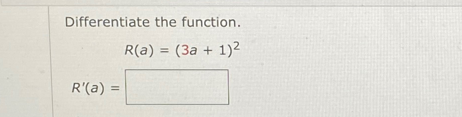 Solved Differentiate the function.R(a)=(3a+1)2R'(a)= | Chegg.com