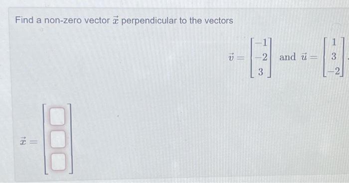Solved Find a non-zero vector x perpendicular to the vectors | Chegg.com