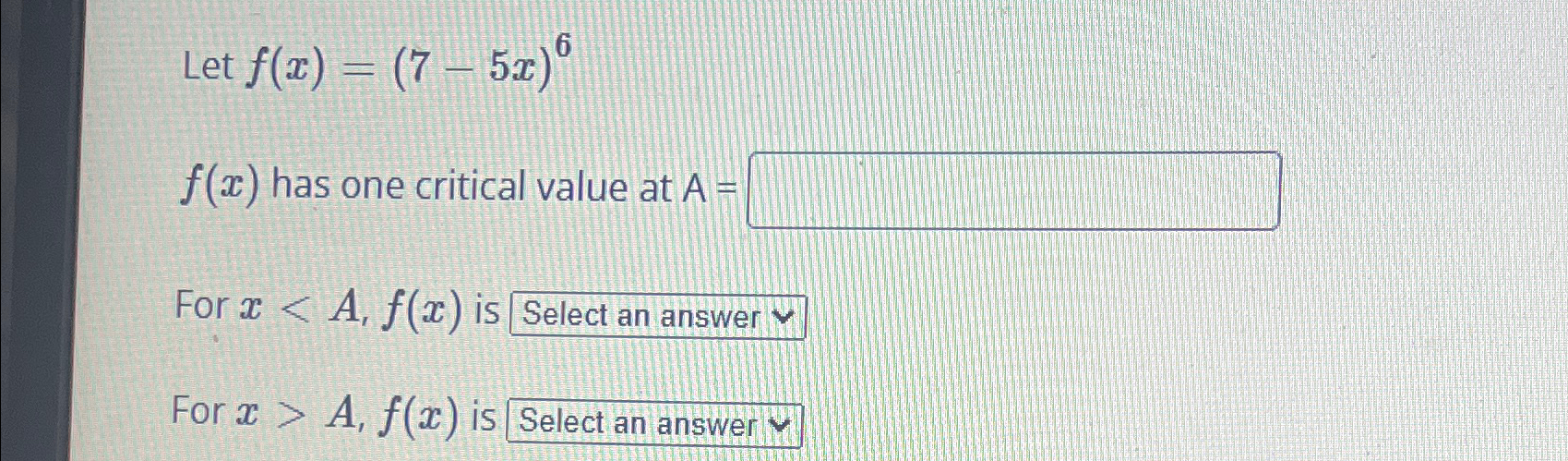 Solved Let f(x)=(7-5x)6f(x) ﻿has one critical value at A=For | Chegg.com