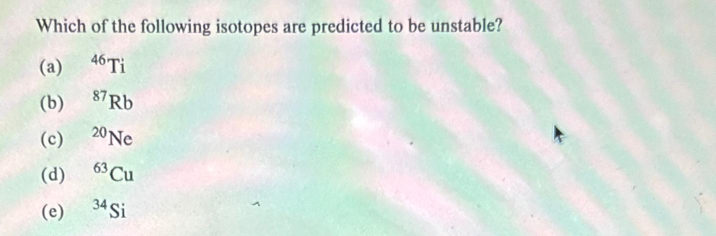 Solved Which of the following isotopes are predicted to be | Chegg.com