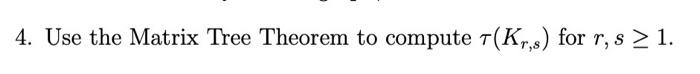 Solved 4. Use the Matrix Tree Theorem to compute τ(Kr,s) for | Chegg.com