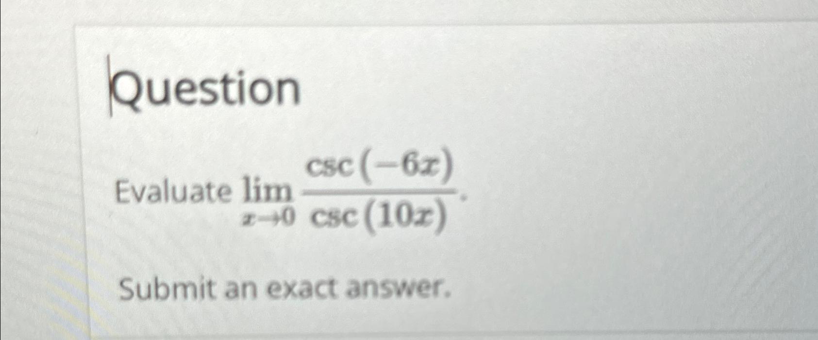 Solved QuestionEvaluate limx→0csc(-6x)csc(10x)Submit an | Chegg.com