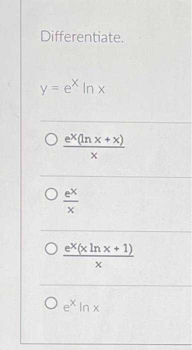 Solved Differentiate. y=exlnx xex(lnx+x) xex xex(xlnx+1) | Chegg.com