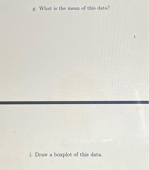 Solved g. What is the mean of this data? i. Draw a boxplot | Chegg.com