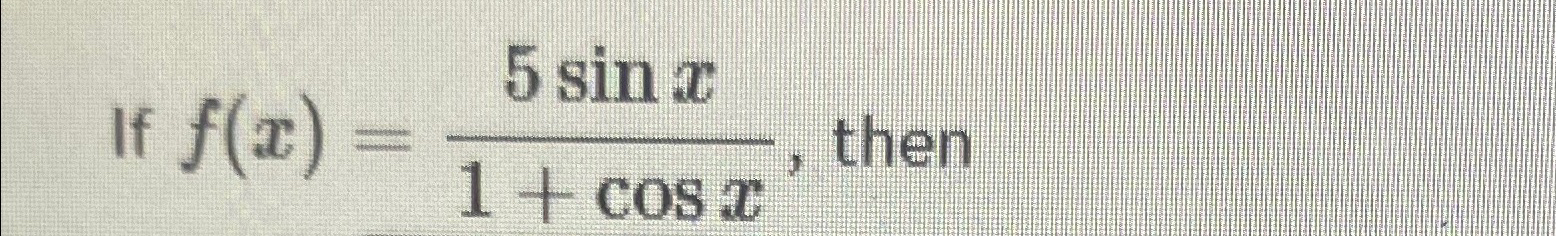 Solved If f(x)=5sinx1+cosx, ﻿thenf'(2)= | Chegg.com