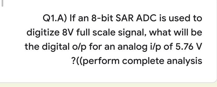 Solved Q1.A) If an 8-bit SAR ADC is used to digitize 8V full | Chegg.com