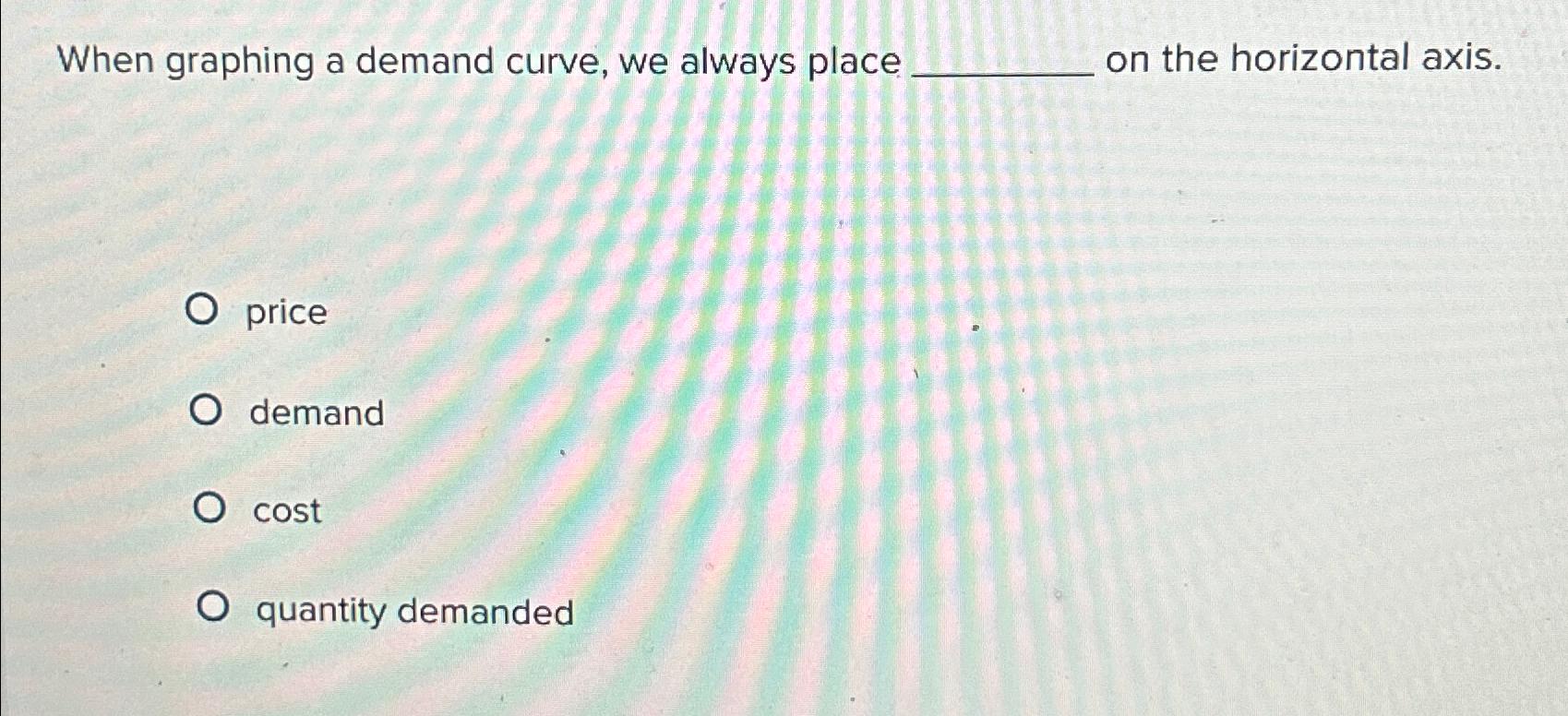 Solved When graphing a demand curve, we always placeon the | Chegg.com
