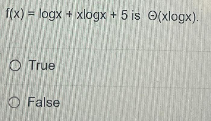 Solved f(x)=logx+xlogx+5 is Θ(xlogx) True False | Chegg.com
