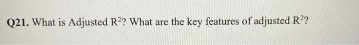 Solved Q21. What is Adjusted R2? What are the key features | Chegg.com