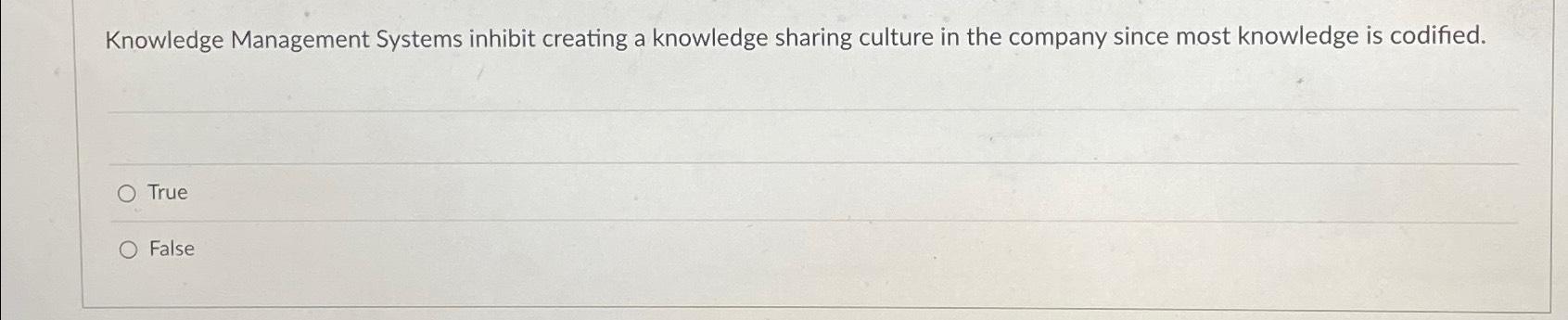 Solved Knowledge Management Systems inhibit creating a | Chegg.com