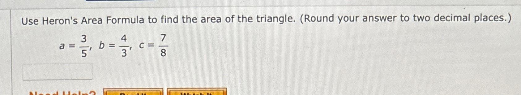 Solved Use Heron's Area Formula to find the area of the | Chegg.com