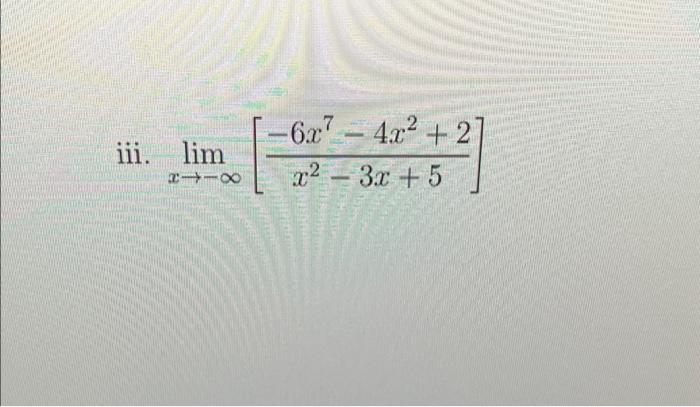 Solved iii. limx→−∞[x2−3x+5−6x7−4x2+2] | Chegg.com