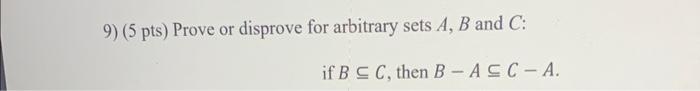Solved 9) (5 pts) Prove or disprove for arbitrary sets A,B | Chegg.com