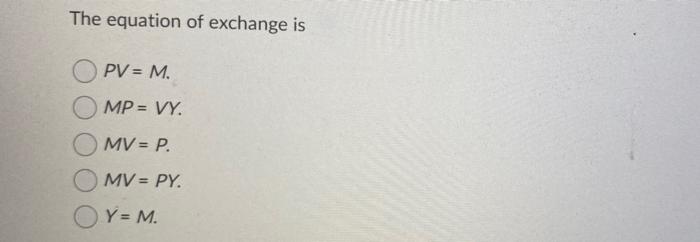 Solved The equation of exchange is PV = M. MP = VY. MV = P. | Chegg.com