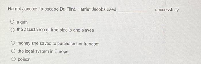 Solved Harriet Jacobs: To escape Dr. Flint, Harriet Jacobs | Chegg.com