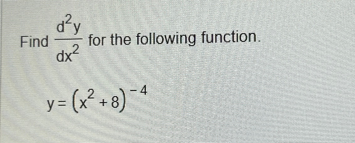 Solved Find d2ydx2 ﻿for the following function.y=(x2+8)-4 | Chegg.com