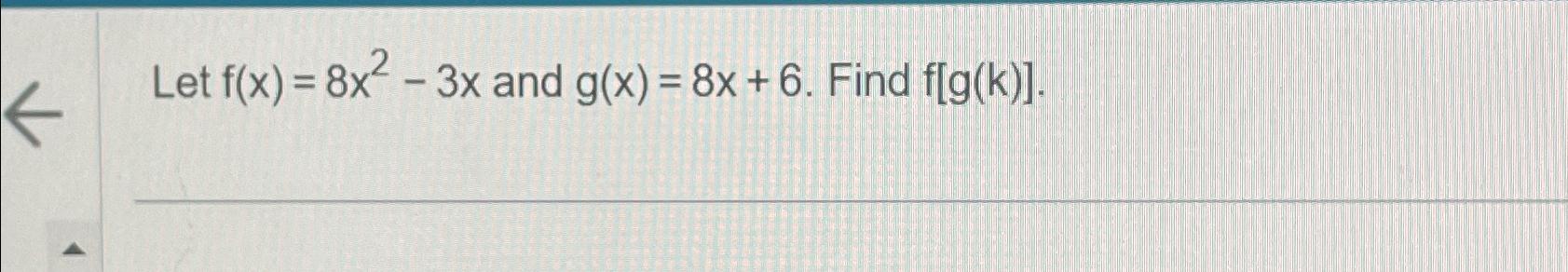 Solved Let f(x)=8x2-3x ﻿and g(x)=8x+6. ﻿Find f[g(k)] | Chegg.com
