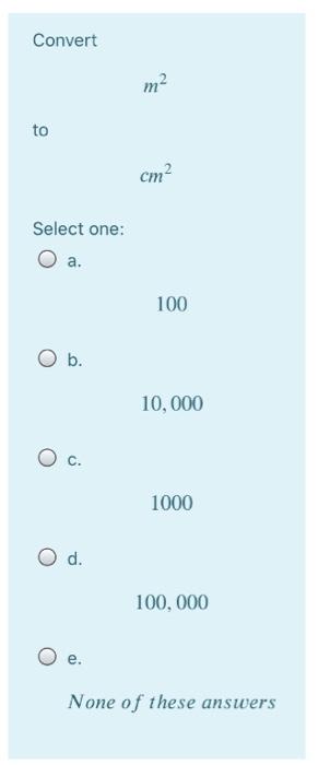 Solved Convert m2 to cm2 Select one: a. 100 b. 10,000 Oc. | Chegg.com