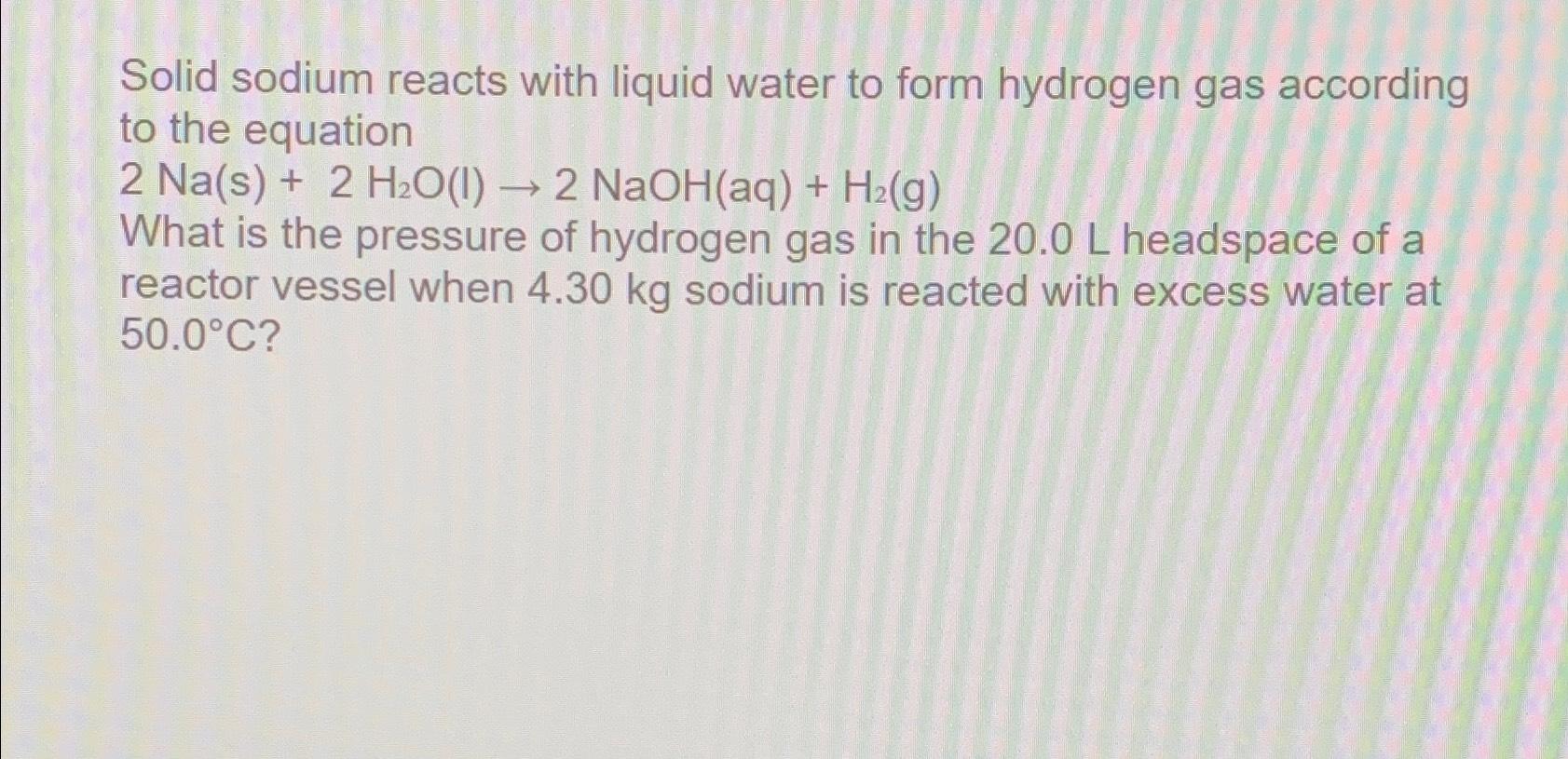 Solved Solid sodium reacts with liquid water to form | Chegg.com