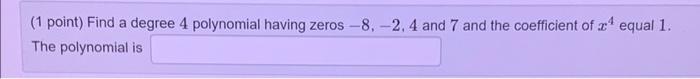 Solved (1 point) Find a degree 4 polynomial having zeros | Chegg.com