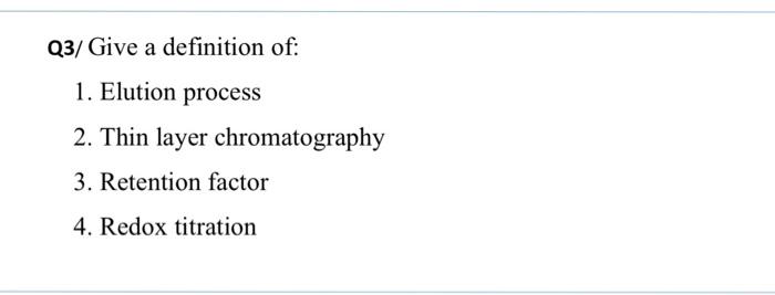 Solved Q3/ Give a definition of: 1. Elution process 2. Thin | Chegg.com