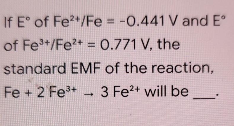 Solved If E° of Fe2+/Fe = -0.441 V and E° of Fe3+/Fe2+ = | Chegg.com