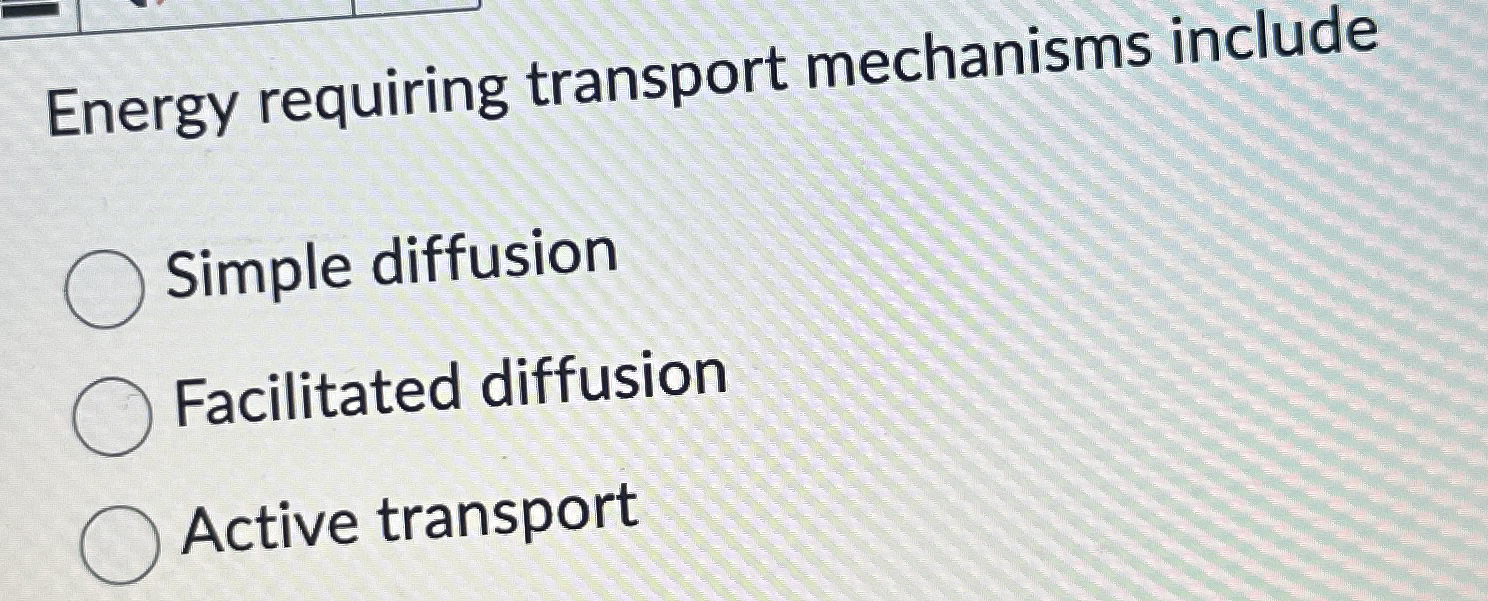 Solved Energy requiring transport mechanisms includeSimple | Chegg.com